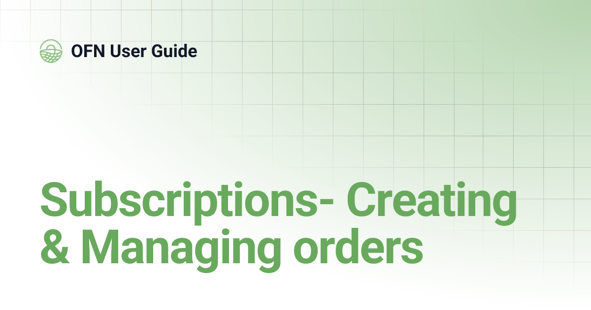 Subscriptions- Creating & Managing orders | OFN User Guide